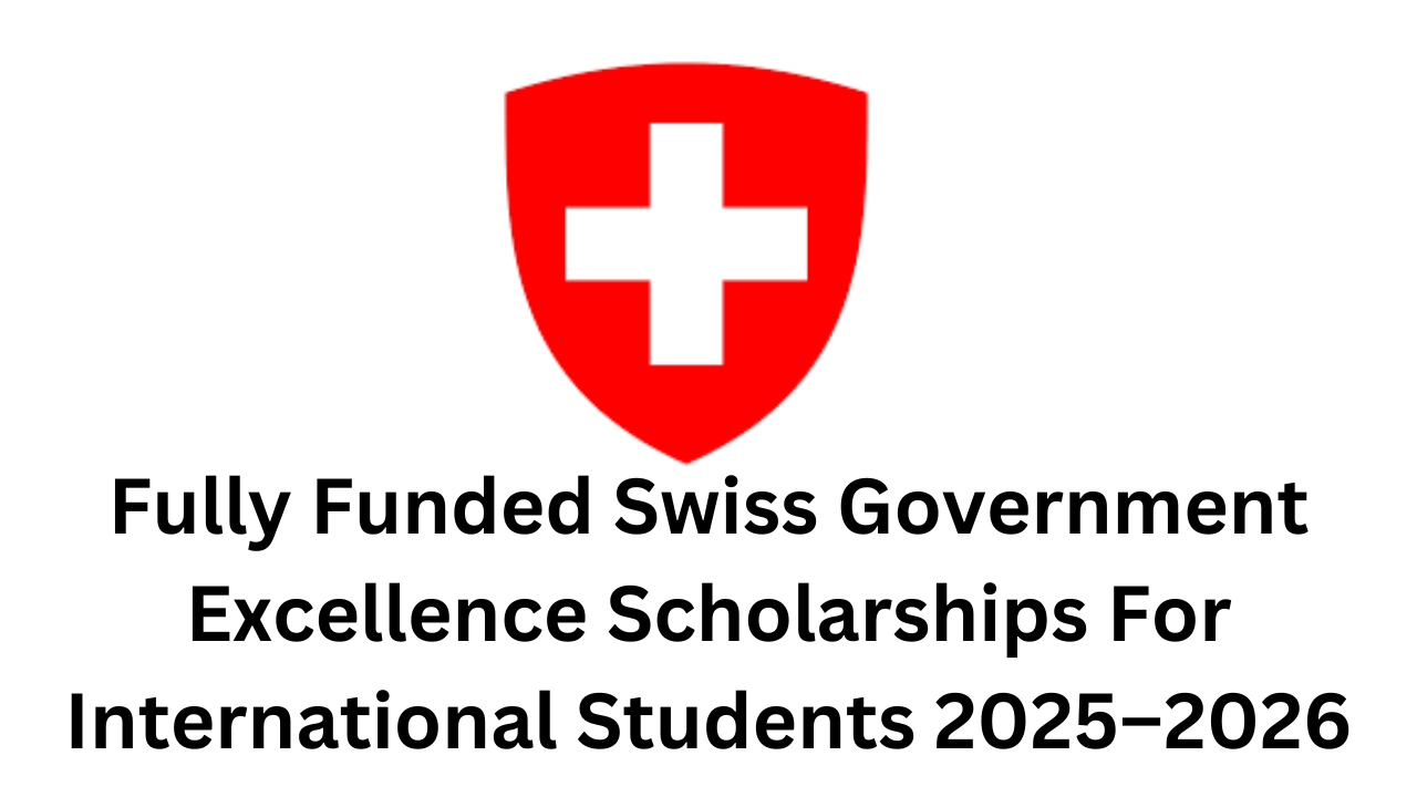Fully Funded Swiss Government Excellence Scholarships For International Students 2025–2026 – OKVIX